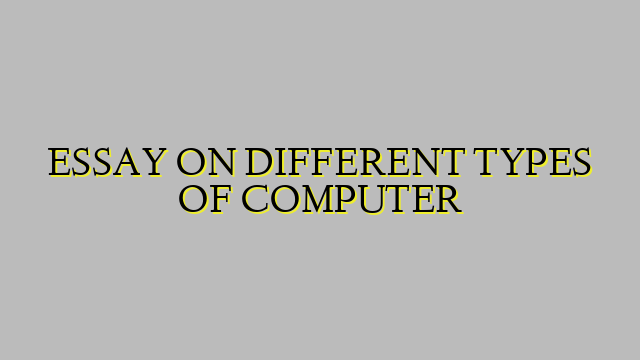 ESSAY ON DIFFERENT TYPES OF COMPUTER ‣ PAPER PATHWAY
